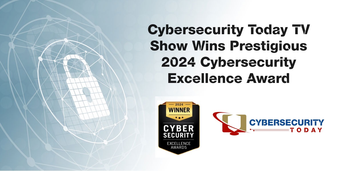 Cybersecurity Today TV Show Wins Prestigious 2024 Cybersecurity Excellence Award